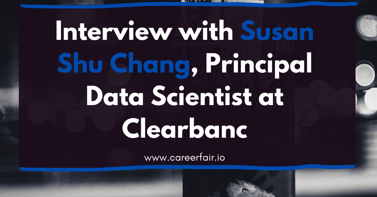 Interview with Susan Shu Chang, Data Scientist at Clearbanc